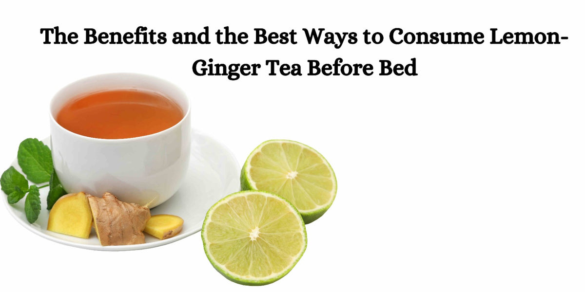 The Benefits of Consume Lemon-Ginger Tea Before Bed